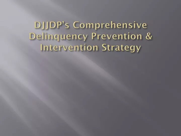 PPT - DJJDP’s Comprehensive Delinquency Prevention & Intervention ...