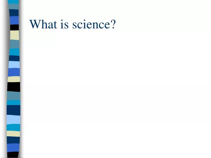 PPT - What is science? PowerPoint Presentation, free download - ID:5102903