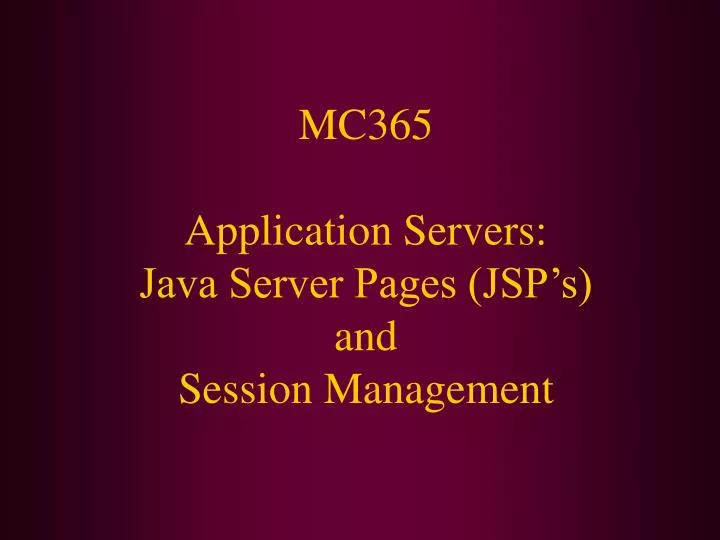 PPT - MC365 Application Servers: Java Server Pages (JSP’s) and Session ...