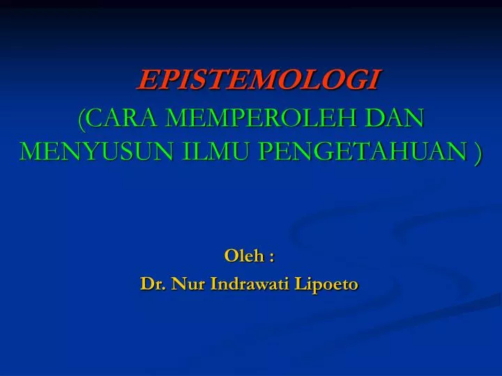 PPT - EPISTEMOLOGI (CARA MEMPEROLEH DAN MENYUSUN ILMU PENGETAHUAN ... PPT - EPISTEMOLOGI (CARA MEMPEROLEH DAN MENYUSUN ILMU PENGETAHUAN ...