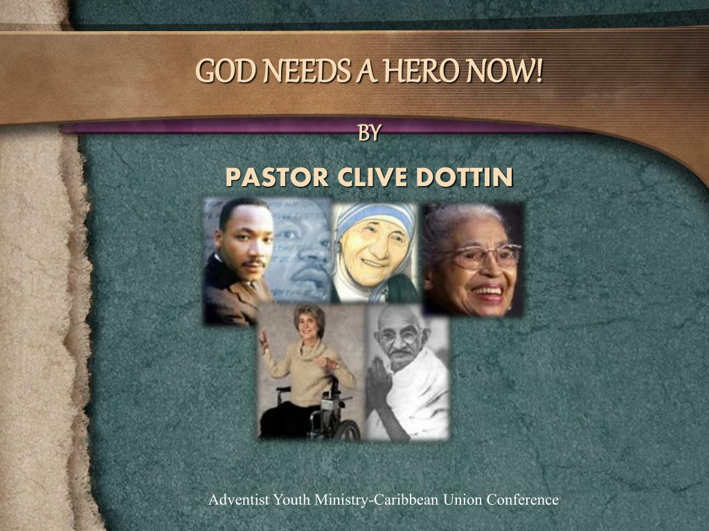PPT - GOD NEEDS A HERO NOW! BY PASTOR CLIVE DOTTIN PowerPoint ...