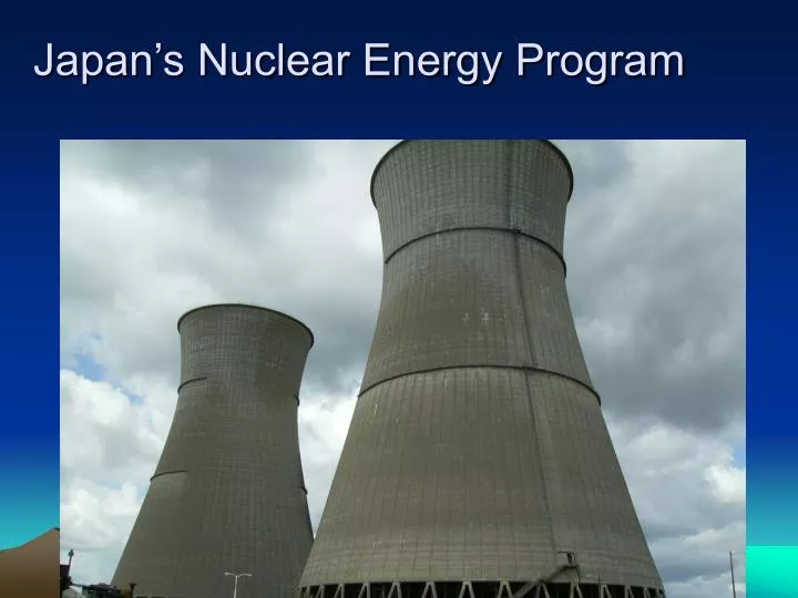 PPT - Japan’s Nuclear Energy Program PowerPoint Presentation, free ...