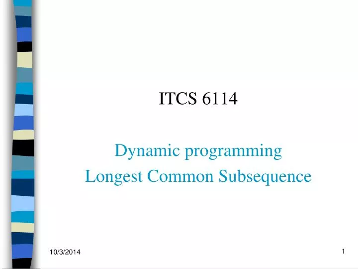 PPT - ITCS 6114 Dynamic programming Longest Common Subsequence ...