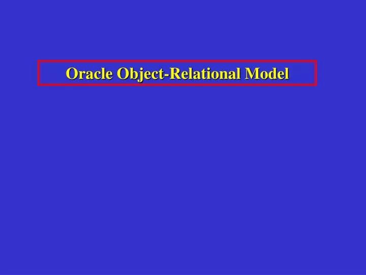 Ppt Oracle Object Relational Model Powerpoint Presentation Free Download Id 5121138