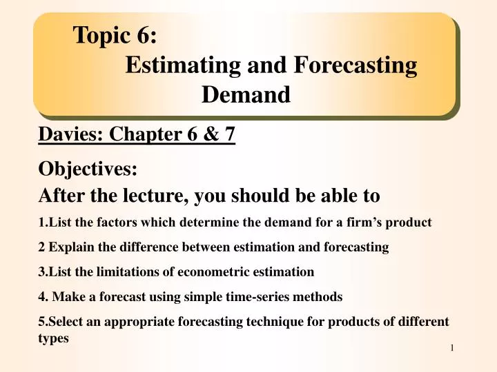 PPT - Topic 6: Estimating and Forecasting Demand Davies: Chapter 6 & 7 Objectives: PowerPoint ...
