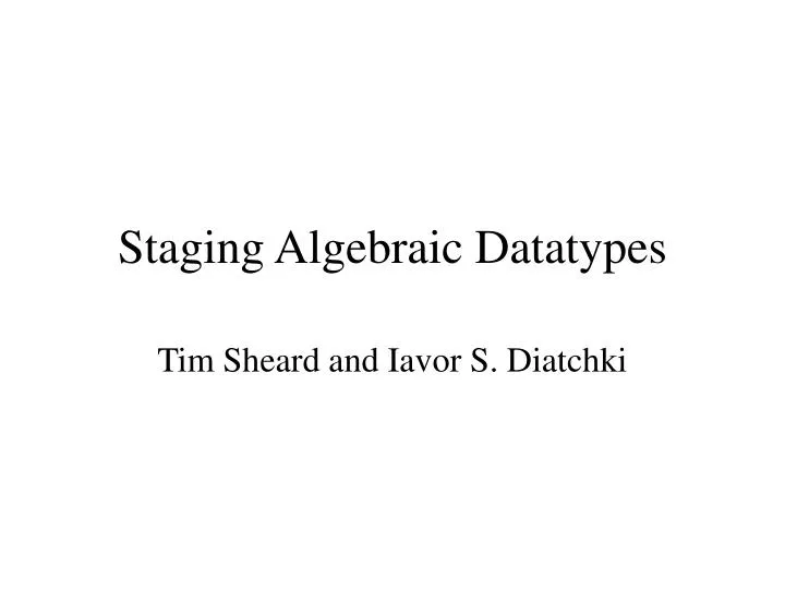 PPT - Staging Algebraic Datatypes PowerPoint Presentation, free ... PPT - Staging Algebraic Datatypes PowerPoint Presentation, free ...