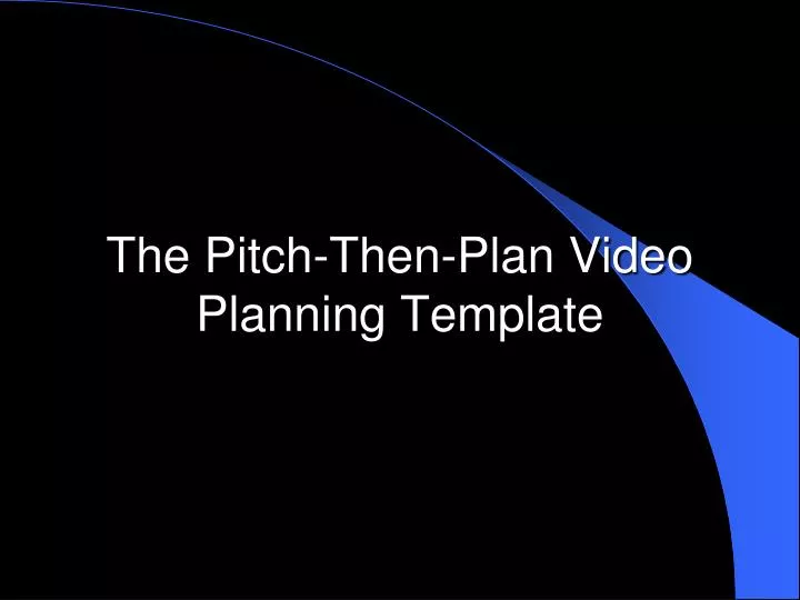 PPT - The Pitch-Then-Plan Video Planning Template PowerPoint ...