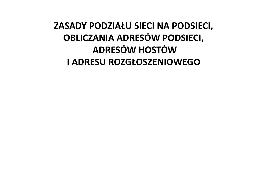 PPT - ZASADY PODZIAŁU SIECI NA PODSIECI, OBLICZANIA ADRESÓW PODSIECI ...