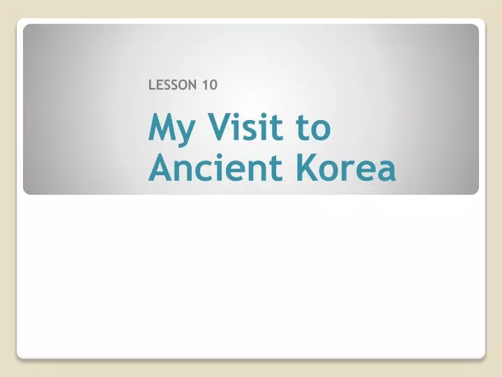 PPT - LESSON 10 My Visit to Ancient Korea PowerPoint Presentation, free ...
