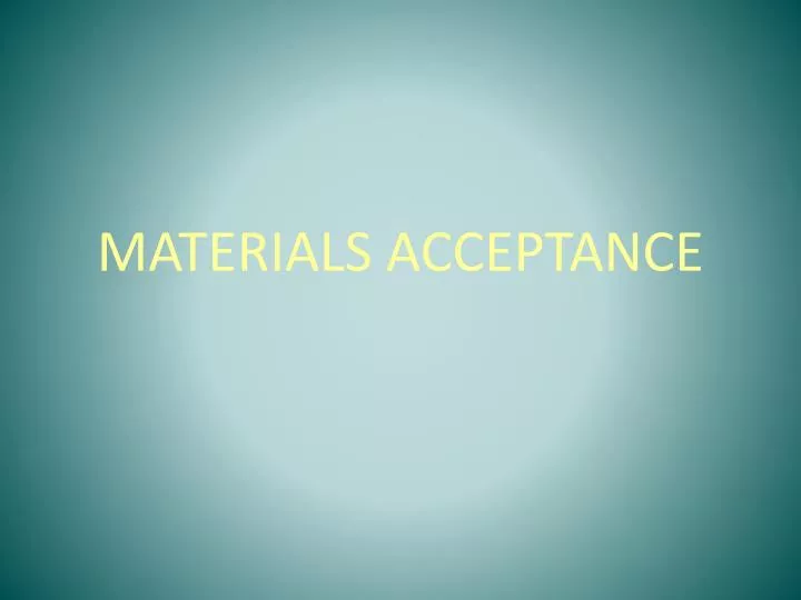 PPT - MATERIALS ACCEPTANCE PowerPoint Presentation, free download - ID:5145048