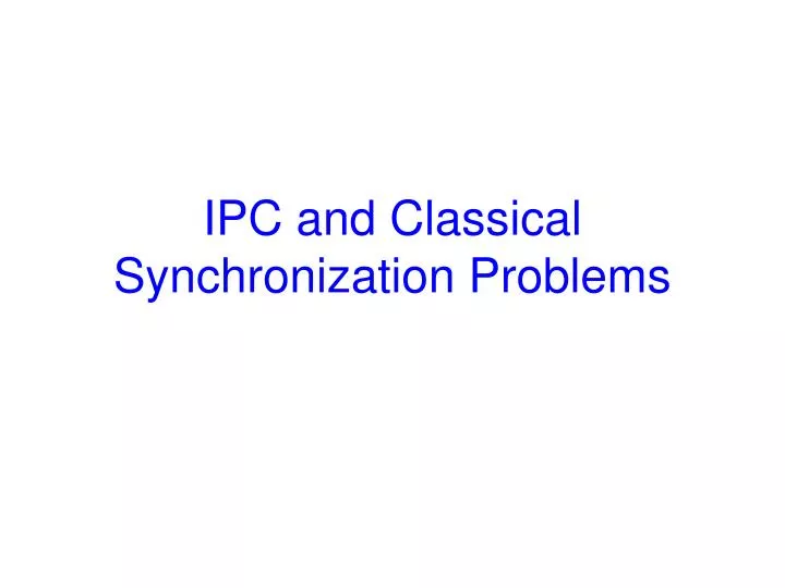 PPT - IPC and Classical Synchronization Problems PowerPoint Presentation - ID:5145997