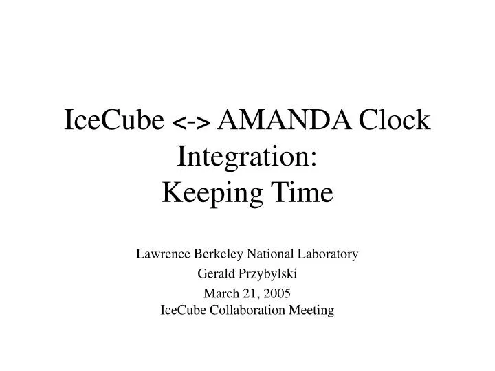PPT - IceCube AMANDA Clock Integration: Keeping Time PowerPoint ...