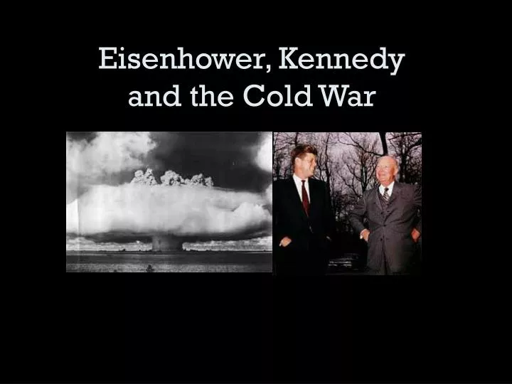PPT - Eisenhower, Kennedy and the Cold War PowerPoint Presentation ...