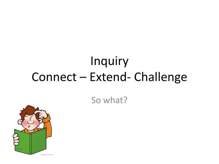 PPT - Inquiry Connect – Extend- Challenge PowerPoint Presentation, free ...