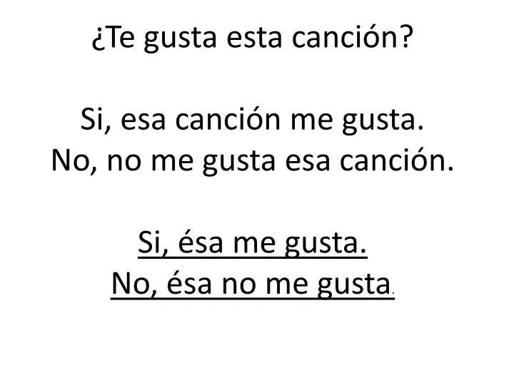 PPT - ¿Te gusta esta canción? Si, esa canción me gusta. No, no me gusta ...