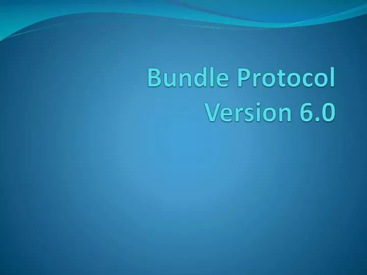 PPT - Bundle Protocol Version 6.0 PowerPoint Presentation, free ...