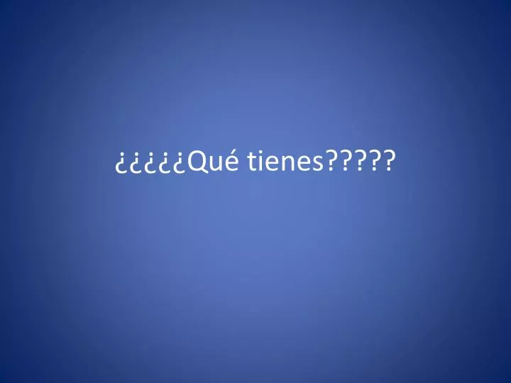 PPT - ¿¿¿¿¿ Qué tienes ????? PowerPoint Presentation, free download ...