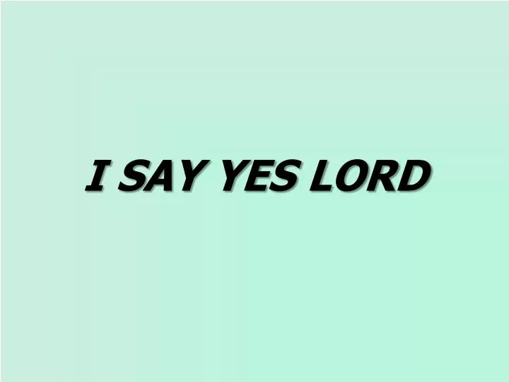 PPT - I SAY YES LORD PowerPoint Presentation, free download - ID:5164890