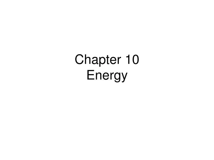 PPT - Chapter 10 Energy PowerPoint Presentation, free download - ID:5167044