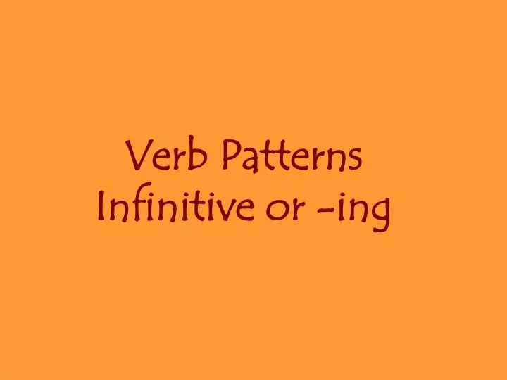 PPT - Verb Patterns Infinitive or -ing PowerPoint Presentation, free ...