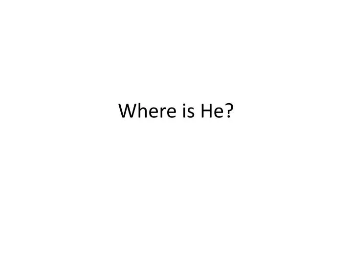 PPT - Where is He? PowerPoint Presentation, free download - ID:5171251