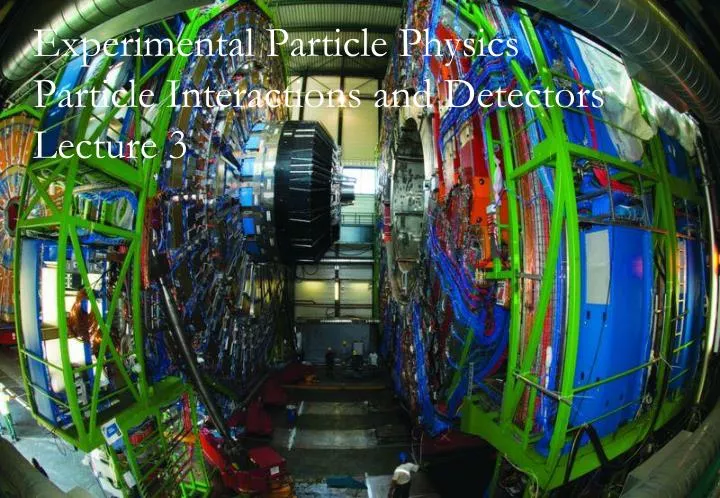 PPT - Experimental Particle Physics Particle Interactions and Detectors Lecture 3 PowerPoint ...