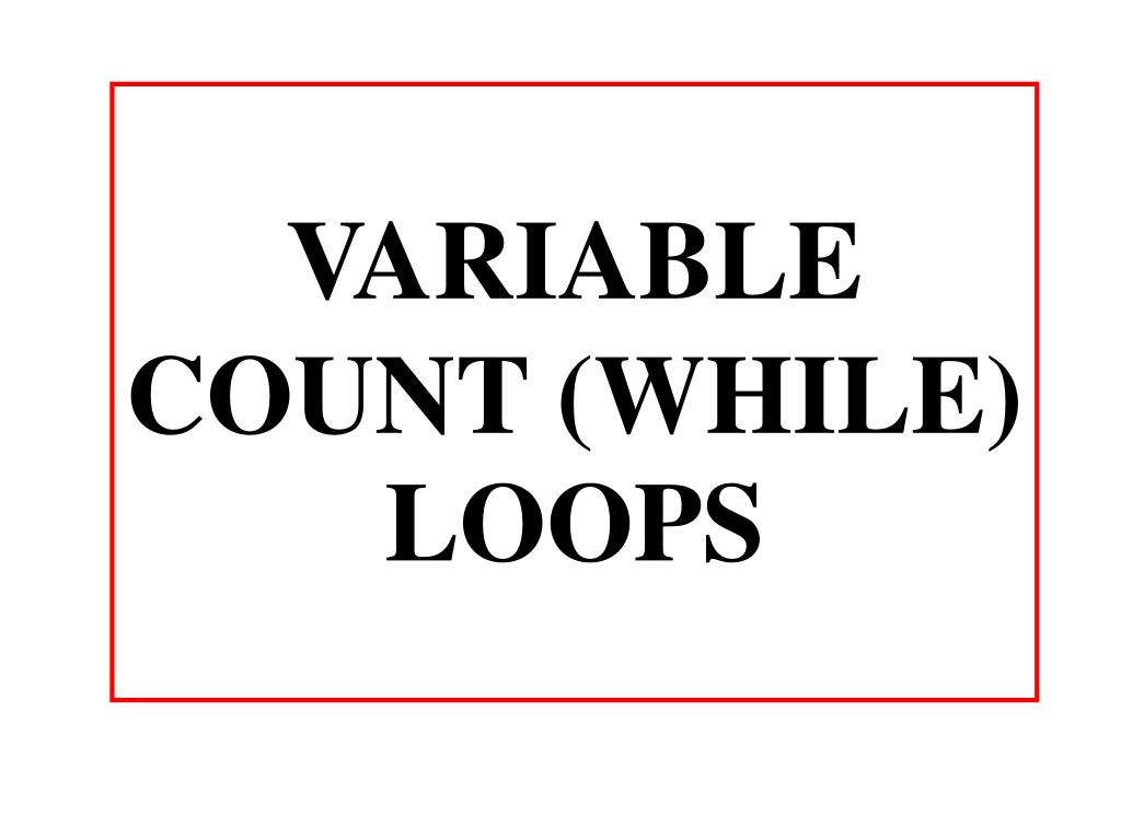 Ppt 1 Fixed Count Loops 2 Variable Count Loops 3 Post Test Loops 4 Terminating A Loop