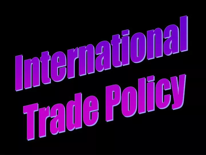 PPT - International Trade Policy PowerPoint Presentation, free download ...