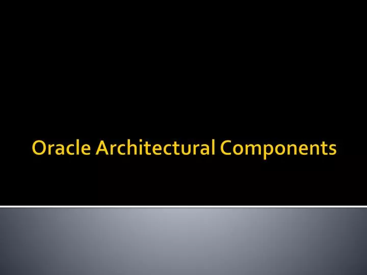 Ppt Oracle Architectural Components Powerpoint Presentation Free Download Id 5189397