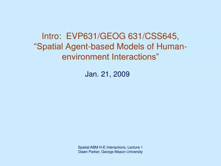 PPT - Intro: EVP631/GEOG 631/CSS645, “Spatial Agent-based Models of ...