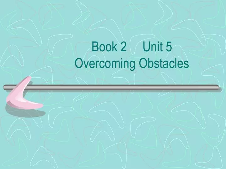 PPT - Book 2 Unit 5 Overcoming Obstacles PowerPoint Presentation, free ...