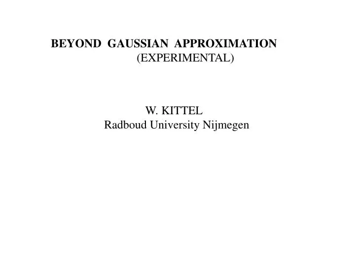 PPT - BEYOND GAUSSIAN APPROXIMATION (EXPERIMENTAL) PowerPoint ... PPT - BEYOND GAUSSIAN APPROXIMATION (EXPERIMENTAL) PowerPoint ...