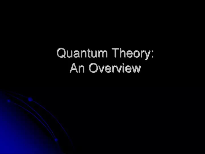 PPT - Quantum Theory: An Overview PowerPoint Presentation, free download - ID:5197606