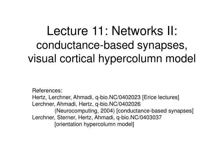 PPT - Lecture 11: Networks II: conductance-based synapses, visual cortical hypercolumn model ...