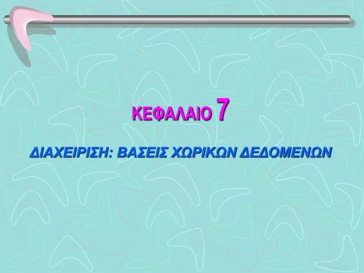 PPT - ΚΕΦΑΛΑΙΟ 7 ΔΙΑΧΕΙΡΙΣΗ: ΒΑΣΕΙΣ ΧΩΡΙΚΩΝ ΔΕΔΟΜΕΝΩΝ PowerPoint ...
