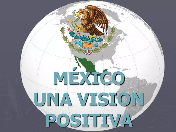 PPT - MÉXICO UNA VISION POSITIVA PowerPoint Presentation, free download ...