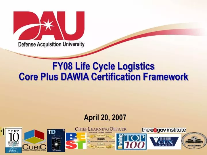 PPT - FY08 Life Cycle Logistics Core Plus DAWIA Certification Framework ...