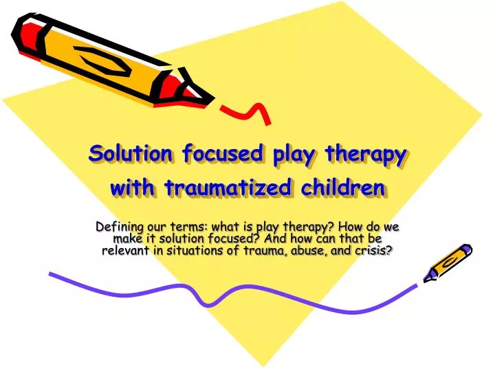 PPT - Solution focused play therapy with traumatized children ...