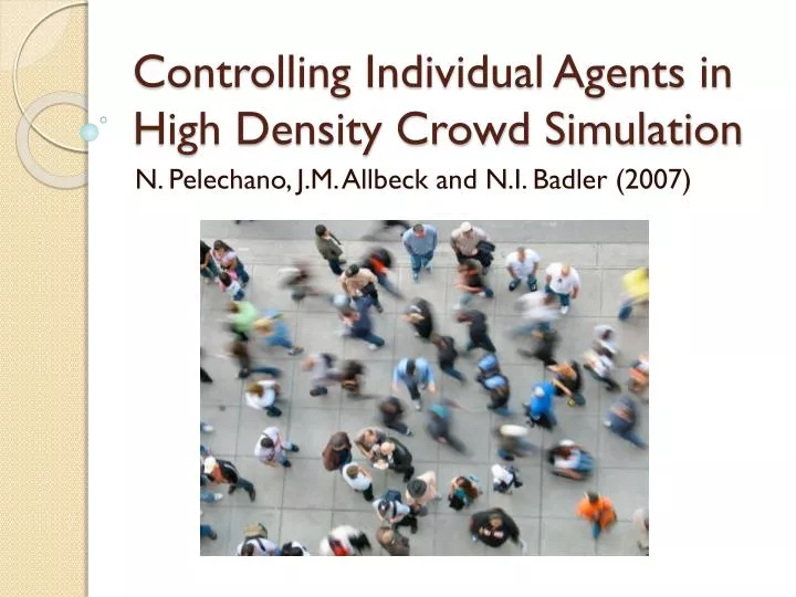 PPT - Controlling Individual A gents in High Density Crowd Simulation ...