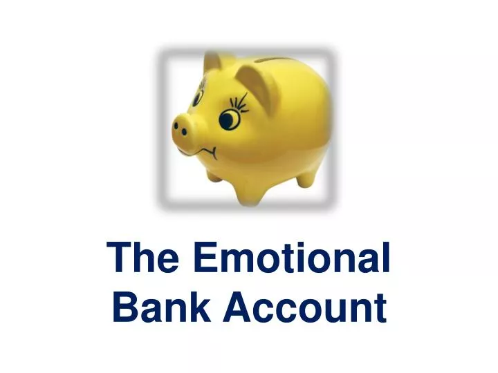 PPT - The Emotional Bank Account PowerPoint Presentation, free download ...