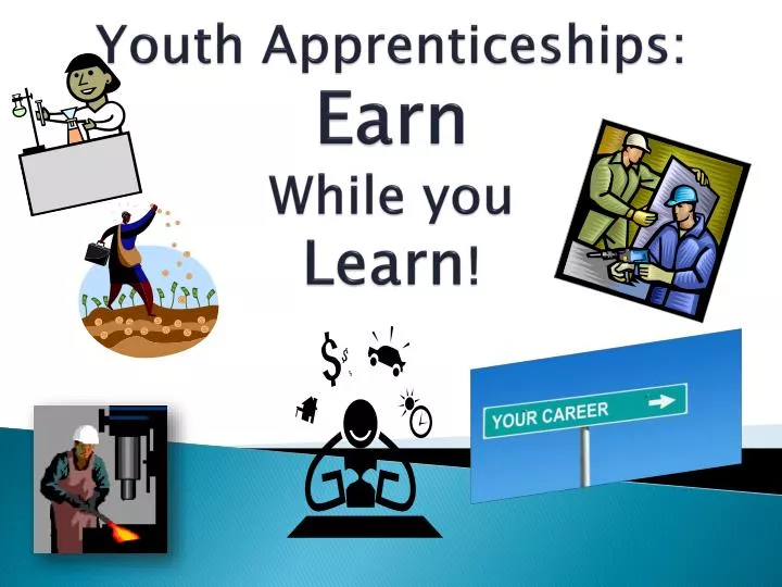 PPT - Youth Apprenticeships : Earn While you Learn ! PowerPoint ...