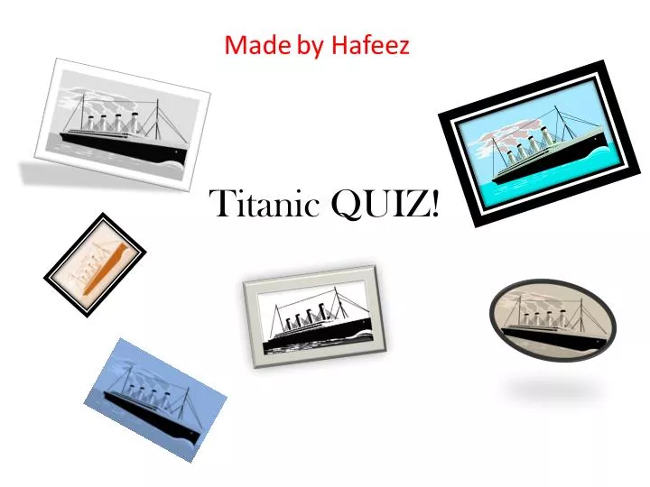 PPT - Titanic QUIZ! PowerPoint Presentation, free download - ID:5268512