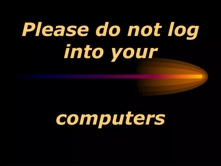 PPT - Please do not log into your computers PowerPoint Presentation ...