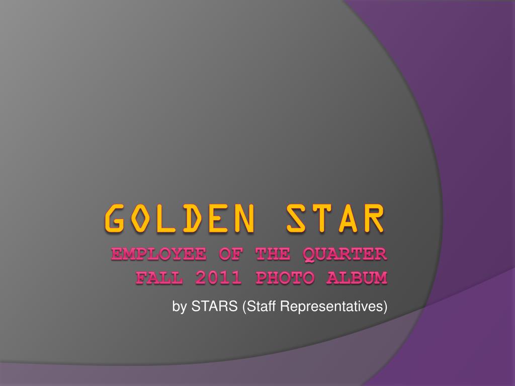PPT - Golden star Employee of the Quarter Fall 2011 Photo Album ...