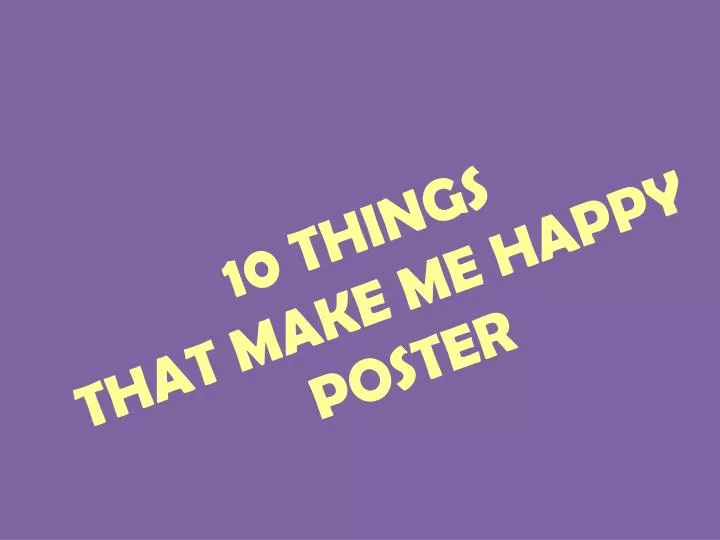 PPT - 10 THINGS THAT MAKE ME HAPPY POSTER PowerPoint Presentation, free ...