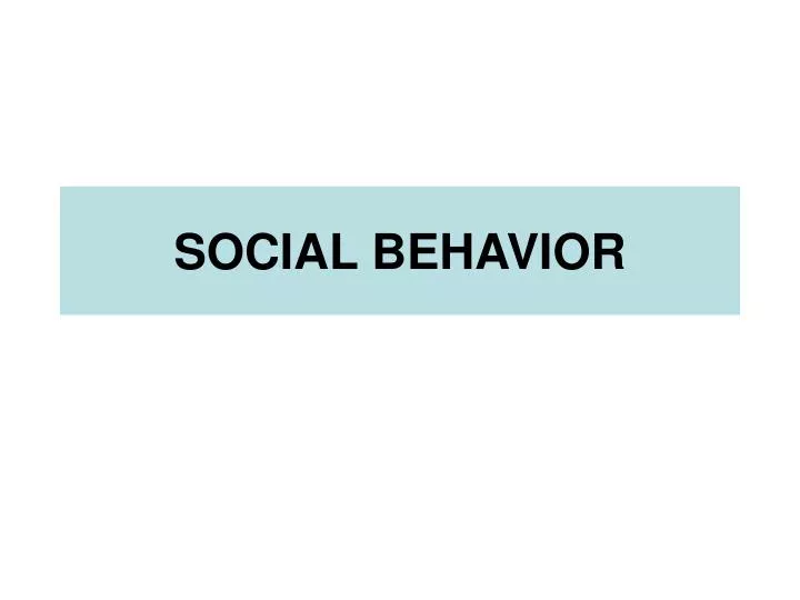 PPT - SOCIAL BEHAVIOR PowerPoint Presentation, free download - ID:5296286