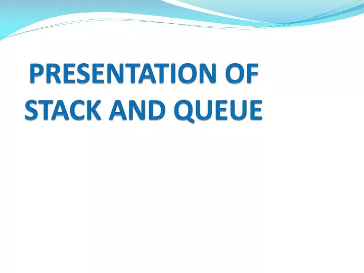 PPT - PRESENTATION OF STACK AND QUEUE PowerPoint Presentation, free ...