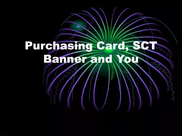 PPT - Purchasing Card, SCT Banner and You PowerPoint Presentation, free ...