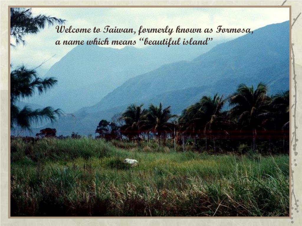 PPT - Welcome to Taiwan, formerly known as Formosa, a name which means ...