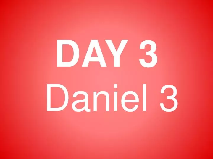 PPT - DAY 3 Daniel 3 PowerPoint Presentation, free download - ID:5311087